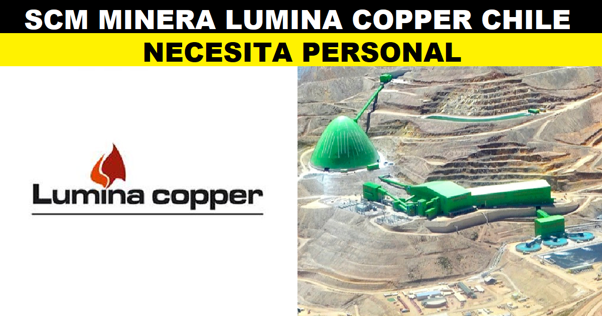 SCM MINERA LUMINA COPPER CHILE: ESTA EN BUSCA DE PERSONAL