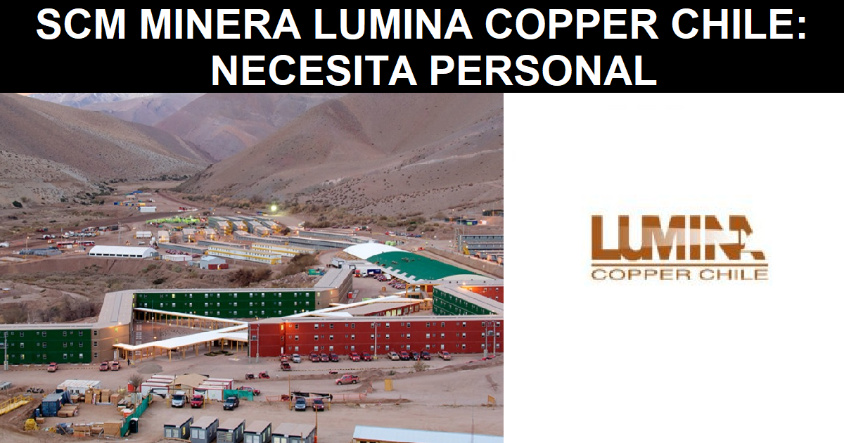 SE NECESITA PERSONAL PARA SCM MINERA LUMINA COPPER CHILE